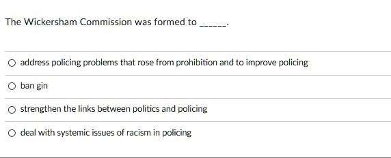 The Wickersham Commission was formed to ? address policing problems ...