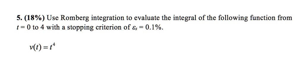 SOLVED: 5. (18%) Use Romberg integration to evaluate the integral of ...