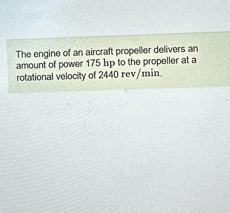 The engine of an aircraft propeller delivers an amount of power 175 hp ...