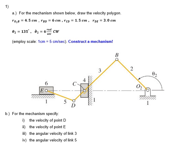 1) a.) For the mechanism shown below, draw the velocity polygon. ro2B ...