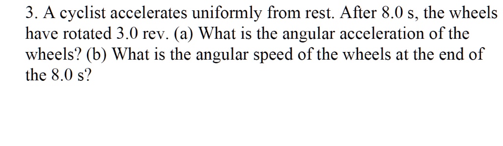 3a cyclist accelerates uniformly from rest after 80 s the wheels have ...