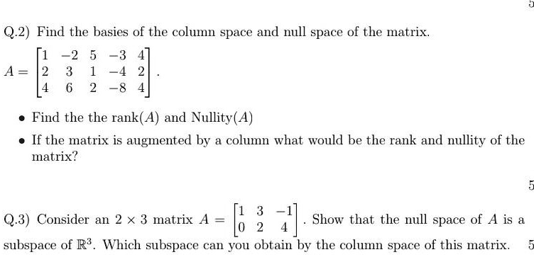 SOLVED: Q.2) Find the basies of the column space and null space of the matrix: 2 3 Find the the ...