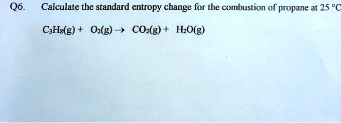 SOLVED: Calculate the standard entropy change for the combustion of propane at 25Â°C. C3H8(g ...