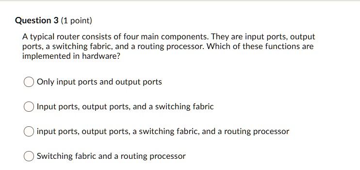 SOLVED: 'Question 3 (1 point) A typical router consists of four main components They are input ...