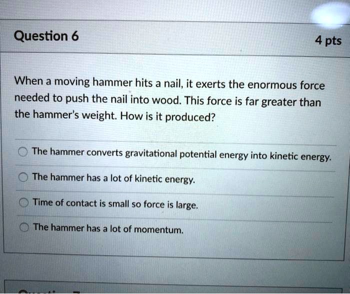 SOLVED: Question 6 4 pts When a moving hammer hits a nail, it exerts ...