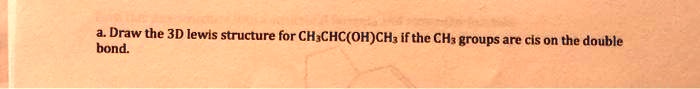 SOLVED: Draw the 3D Lewis structure for CH3CHC(OH)CH3; if the CH3 ...