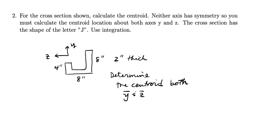 2. For the cross section shown, calculate the centroid. Neither axis ...