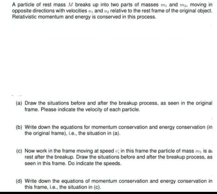 SOLVED: A particle of rest mass M breaks up into two parts of masses m and mmoving in opposite ...