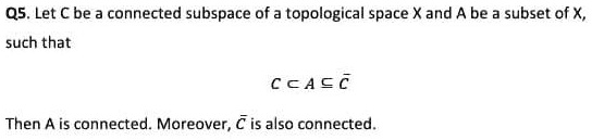 Q5. Let C be a connected subspace of a topological space X and A be a subset of X, such that C ⊂ ...