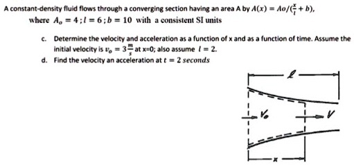 SOLVED: A constant-density fluid flows through a converging section having an area A by Ax=Ao/+b ...