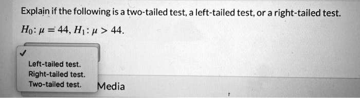 SOLVED:Explain if the following is a two-tailed test,a left-tailed test ...