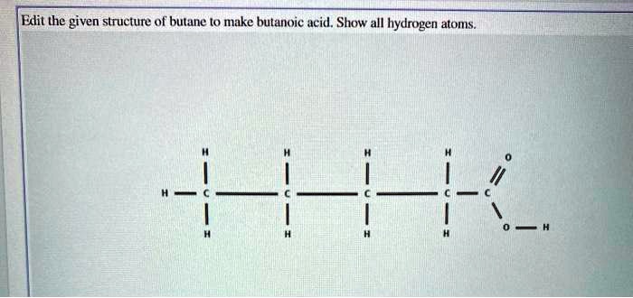 Solved Exlit The Given Structure Of Butane 0 Make Butanoie Acid Show