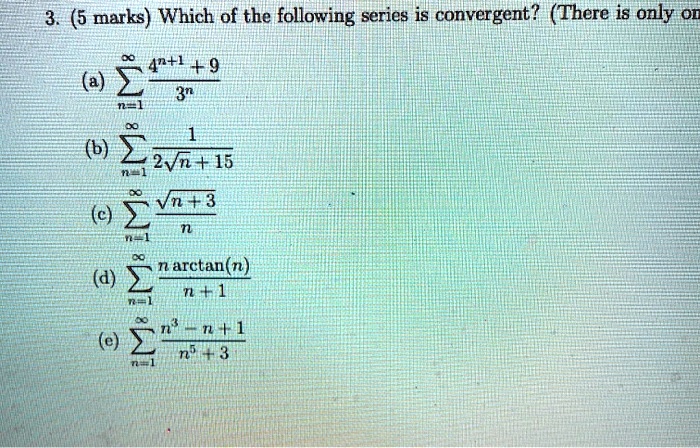 SOLVED: (5 marks) Which of the following serics is convergent? (There ... SOLVED: (5 marks) Which of the following serics is convergent? (There ...