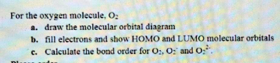 For the oxygen molecule o draw tle molecular orbital diagram...