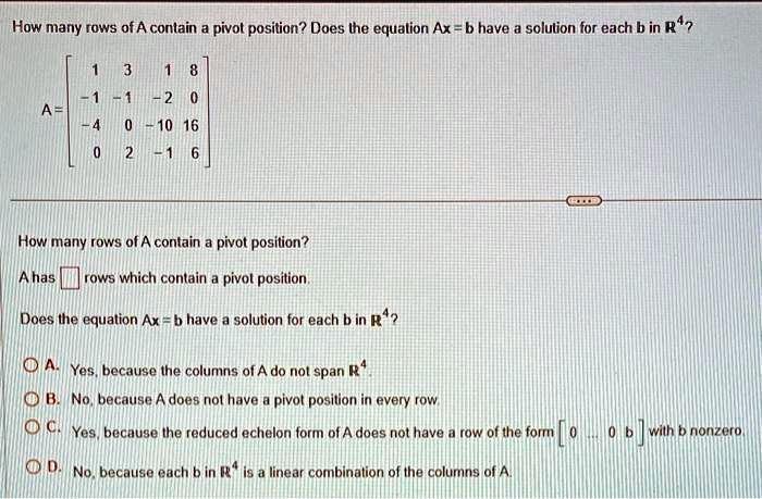 SOLVED: How many rows of A contain a pivot position? Does the equation Ax=b have a solution for ...