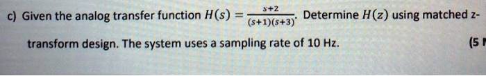 SOLVED: Given the analog transfer function H(s), determine H(z) using matched z-transform design ...