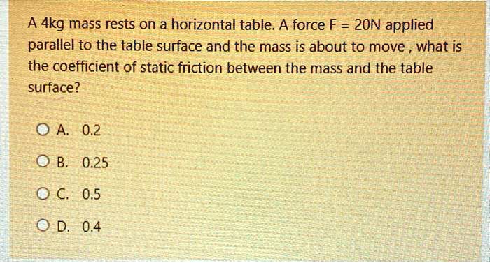 SOLVED: A 4kg mass rests on a horizontal table. A force F = 20N is ...