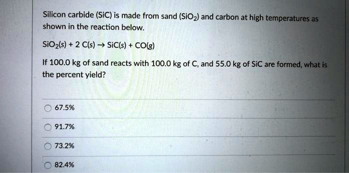 SOLVED: Silicon carbide (SiC) is made from sand (SiO2) and carbon at high temperatures as shown ...
