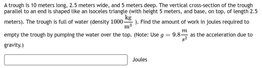 SOLVED: A trough is 10 meters long, 2.5 meters wide, and 5 meters deep ...
