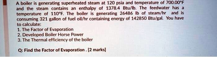 SOLVED: A boiler is generating superheated steam at 120 psia and temperature of 700.00F and the ...