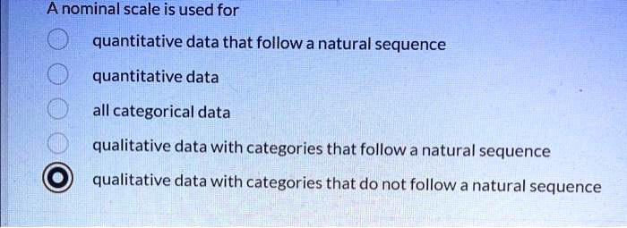 SOLVED: A nominal scale is used for quantitative data that follow a ...
