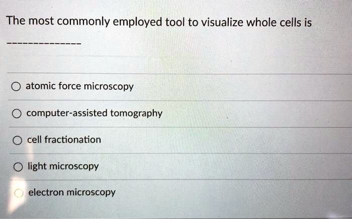 SOLVED: The most commonly employed tool to visualize whole cells is ...