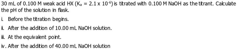 SOLVED: 30 mL of 0.100 M weak acid HX (Ka 2.1x 10-6) is titrated with 0.100 M NaOH as thetirant ...