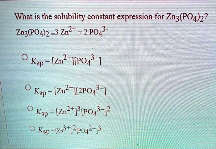 what is the solubility constant expression for znzpo42 zn3po42 3 zn2 2 ...