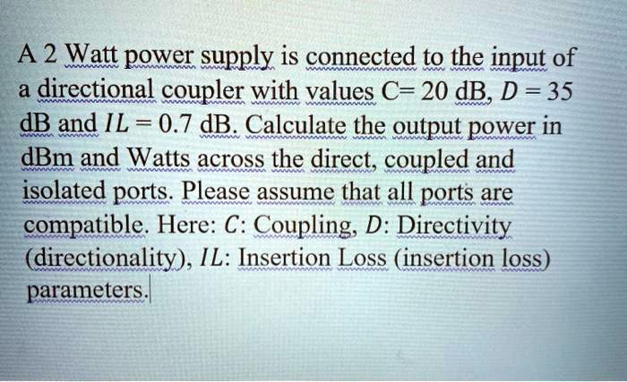 SOLVED: A 2 Watt power supply is connected to the input of a directional coupler with values C ...