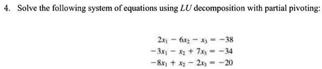 SOLVED: 4. Solve the following system of equations using LU decomposition with partial pivoting ...
