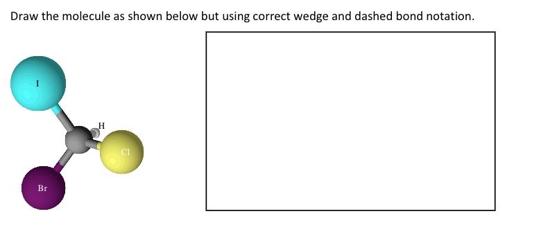 SOLVED: Draw the molecule as shown below but using correct wedge and dashed bond notation: