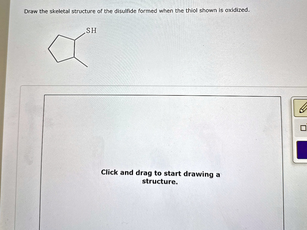 draw the skeletal structure of the disulfide formed when the thiol shown is oxidized sh click ...
