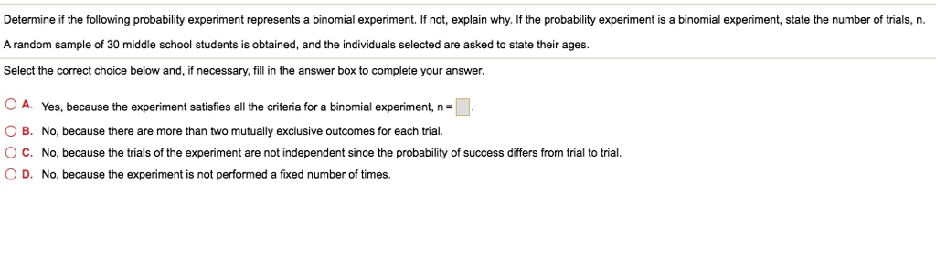 SOLVED: Determine if the following probability experiment represents binomia experment; If not ...