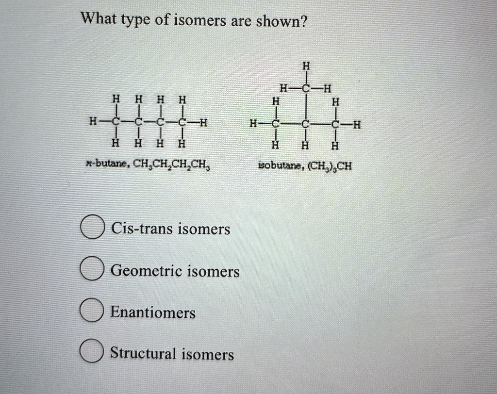 What type of isomers are shown? HHHH H-C-C-C-C-H HHHH n-butane ...