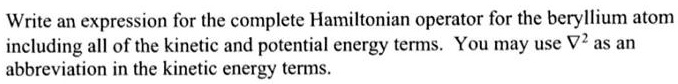 SOLVED: Write an expression for the complete Hamiltonian operator for ...
