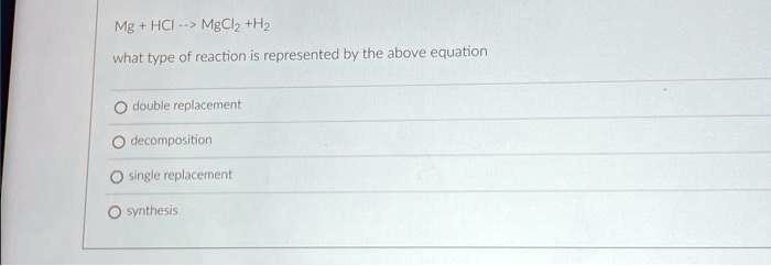 SOLVED: Mg + HCl –> MgCl2 + H2 what type of reaction is represented by ...