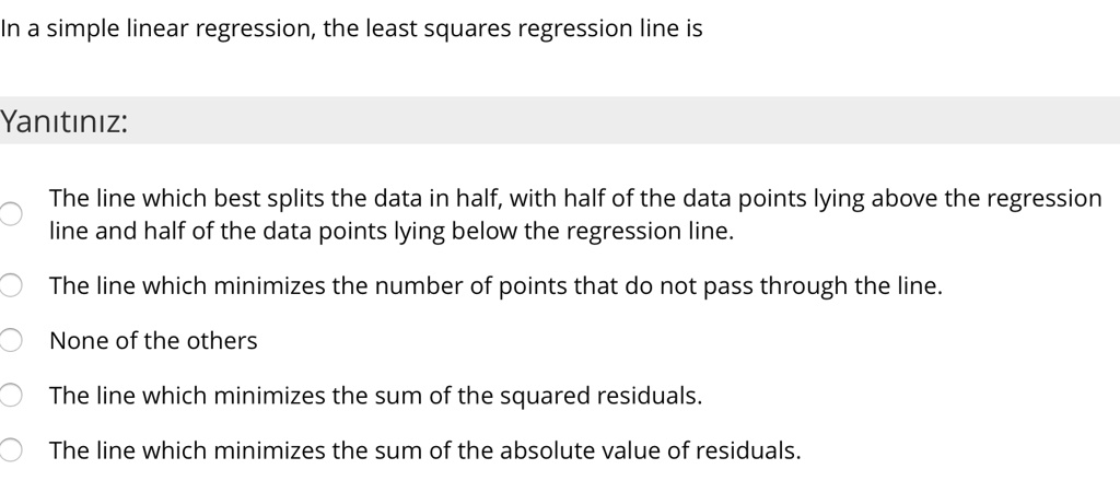 SOLVED: In a simple linear regression, the least squares regression line is: The line which best ...