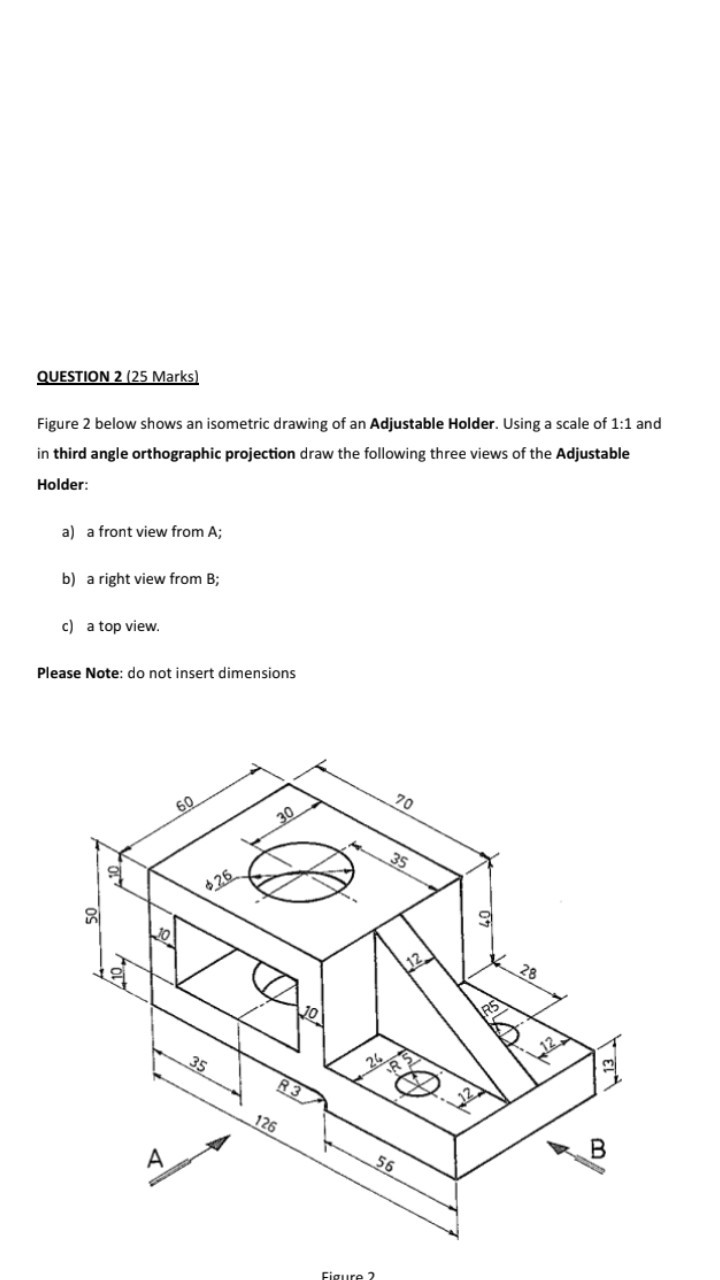 QUESTION 2 (25 Marks) Figure 2 below shows an isometric drawing of an ...