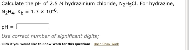 SOLVED: Calculate the pH of 2.5 M hydrazinium chloride, N2H5Cl. For ...