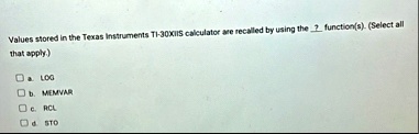 values stored in the texas instruments ti 30xiis calculator are ...