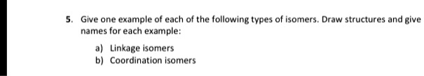 SOLVED: Give one example of each of the following types of isomers Draw ...