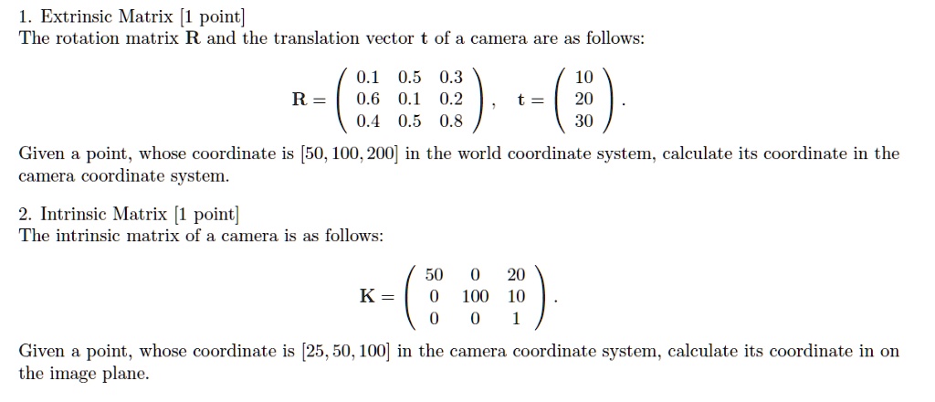 SOLVED: Extrinsic Matrix [1 point]: The rotation matrix R and the translation vector t of a ...
