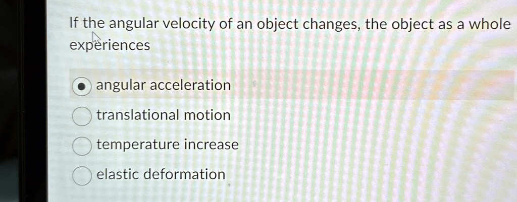If the angular velocity of an object changes, the object as a whole ...