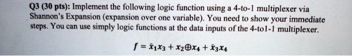 Implement the following logic function using a 4-to-1 multiplexer via Shannon's Expansion ...