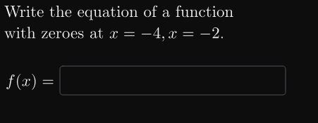 SOLVED: Write the equation of a function with zeroes at x=-4, x=-2. f(x)=