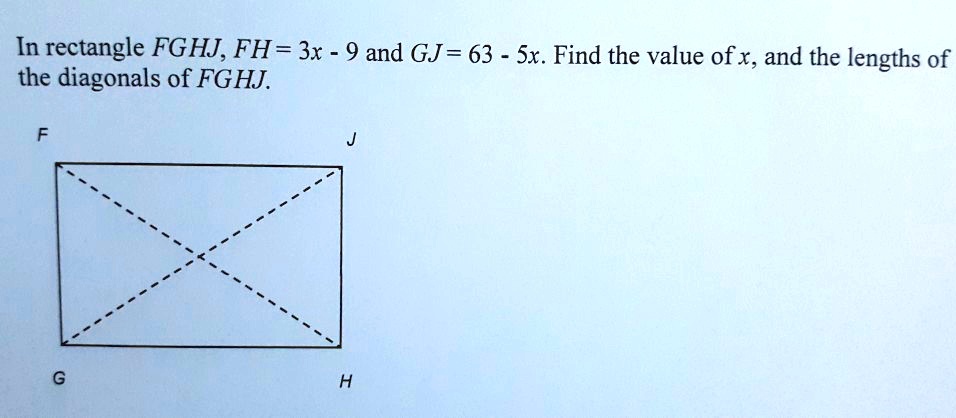 In rectangle FGHJ, FH = 3x - 9 and GJ = 63 - 5x. Find the value of x ...
