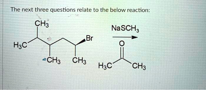 SOLVED: The next three questions relate to the below reaction: CH3 NaSCH; H3C CH3 CH3 HaC CH3