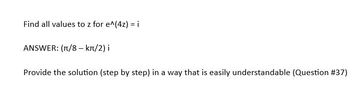 SOLVED: Find all values to z for e^∧(4 z)=i ANSWER: (π / 8-k π / 2) i ...