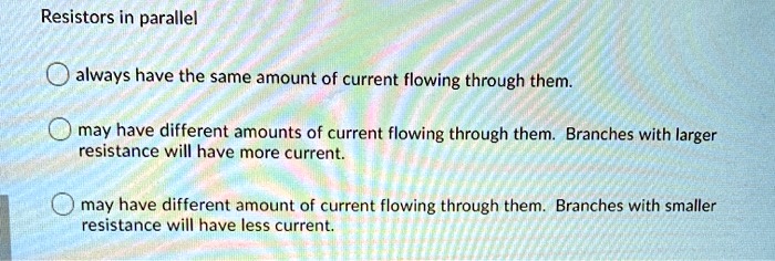 Resistors in parallel always have the same amount of current flowing ...