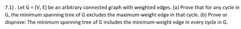 SOLVED: Let G=(V,E) be an arbitrary connected graph with weighted edges. a) Prove that for any ...